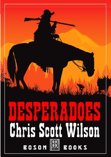 Desperadoes by Chris Scott Wilson | Goodreads
