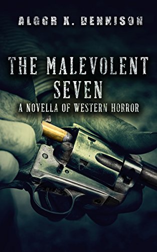 The Malevolent Seven: a novella of Western horror by Algor X. Dennison ...