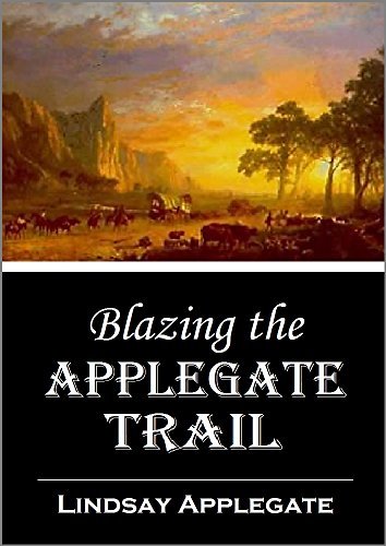 Blazing the Applegate Trail: Applegate's Reminiscences of Laying Out ...