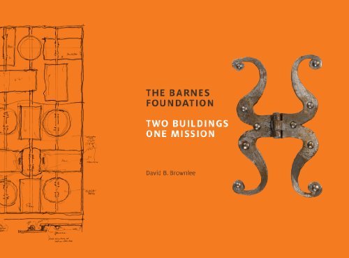 The Barnes Foundation Two Buildings One Mission by David B. Brownlee ...