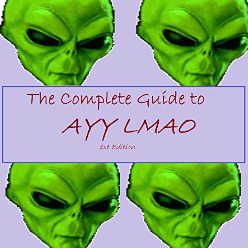 The Complete Guide to Ayy Lmao by A.L. Mayo | Goodreads