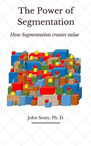 The Power of Segmentation: How segmentation creates value by John Story ...