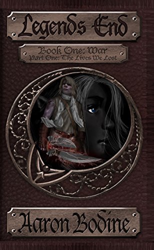 Legends End Book One: War: Part One: The Lives We Lost by Aaron Bodine ...