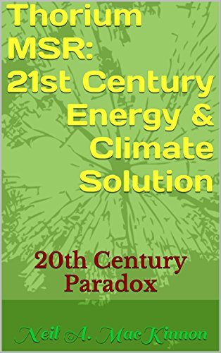 Thorium MSR: 21st Century Energy & Climate Solution: 20th Century Paradox by Neil A. MacKinnon ...