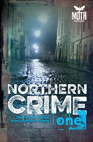 Northern Crime One: New crime stories from northern writers by Moth ...