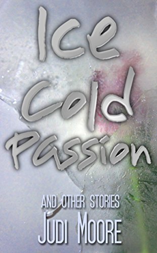 Ice Cold Passion and Other Stories by Judi Moore | Goodreads