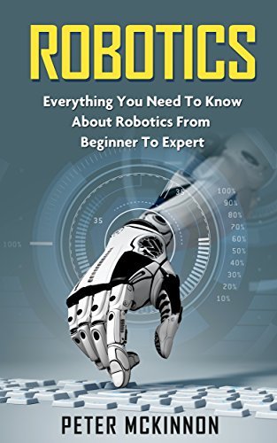 Robotics: Everything You Need to Know About Robotics From Beginner to ...