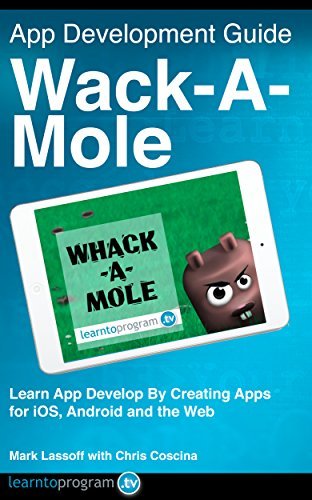 App Development Guide: Wack-A Mole: Learn App Develop By Creating Apps for iOS, Android and the ...