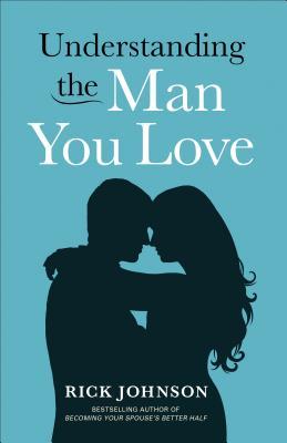 Understanding the Man You Love by Rick Johnson | Goodreads