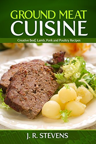Ground Meat Cuisine: Creative Beef, Lamb, Pork and Poultry Recipes by J ...