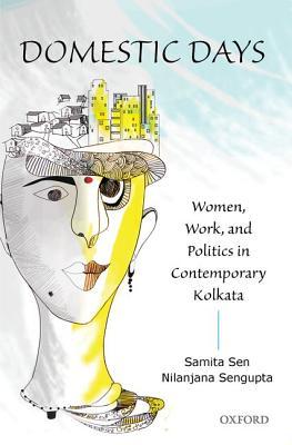 Domestic Days: Women, Work, and Politics in Contemporary Kolkata by ...