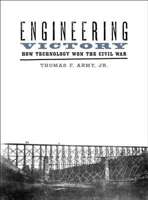Engineering Victory: How Technology Won the Civil War by Thomas F. Army ...