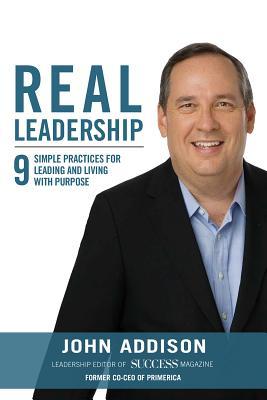 Real Leadership: 9 Simple Practices for Leading and Living with Purpose ...