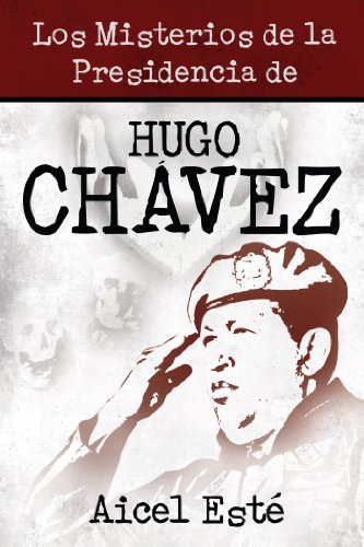 Los Misterios De La Presidencia De Hugo Chavez by Aicel Este | Goodreads