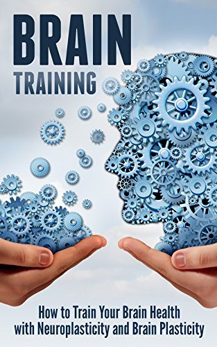Brain Training: How to Train Your Brain Health with Neuroplasticity and ...