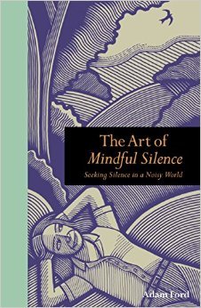 The Art of Mindful Silence: Seeking Silence in a Noisy World by Adam ...