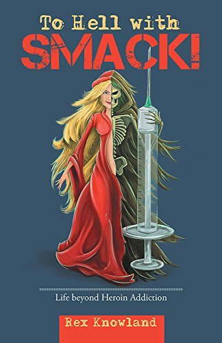 To Hell with Smack!: Life beyond Heroin Addiction by Rex Knowland ...