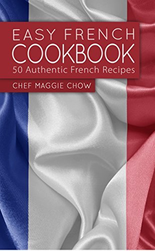 Easy French Cookbook: 50 Authentic French Recipes by Maggie Chow ...