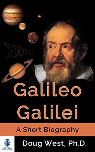 Galileo Galilei – A Short Biography: Father of Modern Science and ...