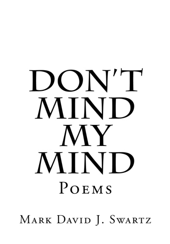 Don't Mind My Mind: Poems by Mark David J. Swartz | Goodreads