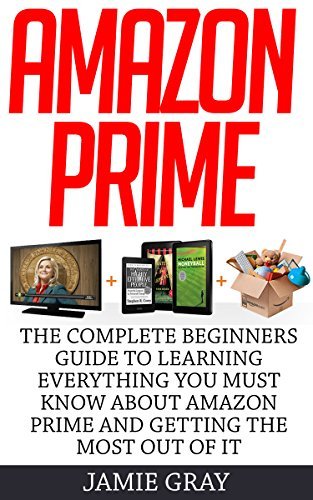 Amazon Prime: The Complete Beginners Guide To Learning Everything You ...