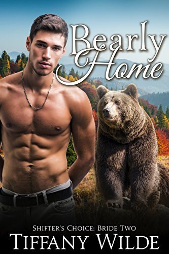 Bearly Home (Shifter's Choice; Bride, #2) by Tiffany Wilde | Goodreads