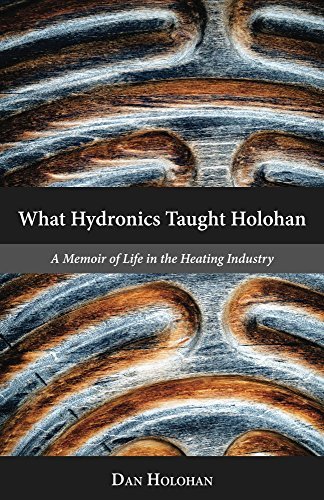 What Hydronics Taught Holohan: A Memoir of Life in the Heating Industry ...