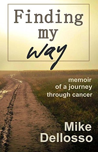 Finding My Way: memoir of a journey through cancer by Mike Dellosso ...