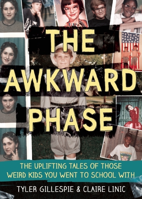The Awkward Phase: The Uplifting Tales of Those Weird Kids You Went to ...