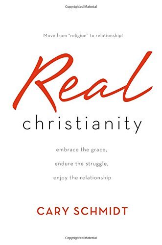 Real Christianity: Embrace the Grace, Endure the Struggle, Enjoy the ...