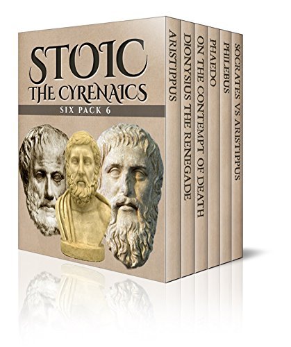 Stoic Six Pack 6 - The Cyrenaics: Aristippus, Dionysius the Renegade ...