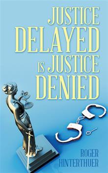 Justice Delayed Is Justice Denied by Roger Hinterthuer | Goodreads