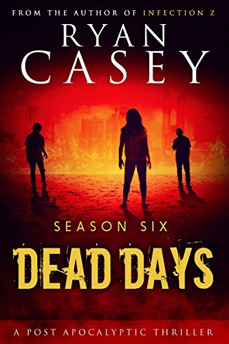 Dead Days: Season Six (Dead Days #6) by Ryan Casey | Goodreads