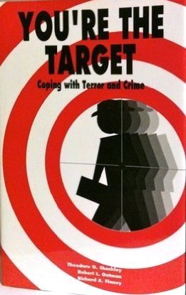 You're The Target: Coping with Terror and Crime by Theodore G. Shackley ...