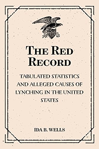The Red Record: Tabulated Statistics and Alleged Causes of Lynching in ...