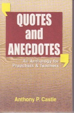Quotes and Anecdotes: The Essential Reference for Preachers & Teachers ...