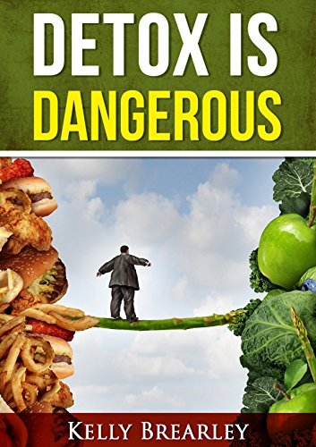 Detox is Dangerous: A FREE ebook for beginners on how to cleanse your ...