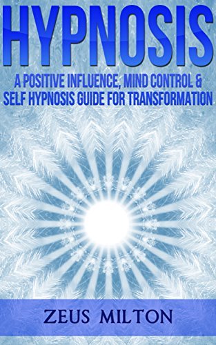 Hypnosis: A Positive Influence - Mind Control & Self-Hypnosis Guide for Transformation by Zeus ...