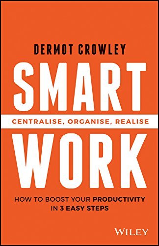 Smart Work: Centralise, Organise, Realise by D. Crowley | Goodreads