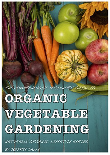 The Comprehensive Beginner's Guide to Organic Vegetable Gardening by Jeffrey Dawn | Goodreads