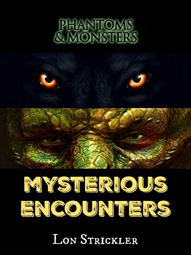 Phantoms & Monsters: Mysterious Encounters by Lon Strickler | Goodreads