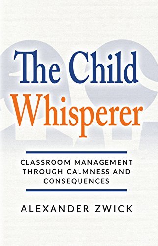The Child Whisperer: Classroom Management Through Calmness and ...