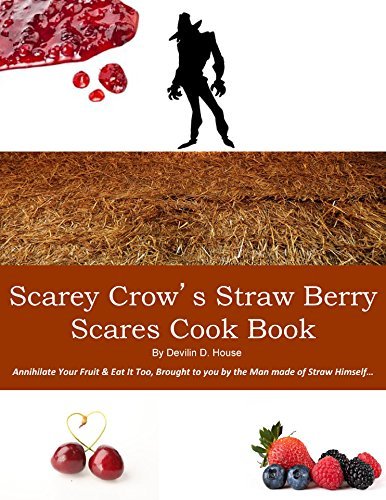 Scarey Crow's Straw Berry Scares Cook Book: Annihilate Your Fruit & Eat ...