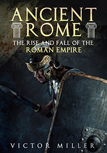 Ancient Rome: The Rise and Fall of the Roman Empire by Victor Miller ...