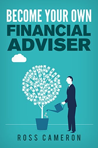 Become your Own Financial Advisor by Ross Cameron | Goodreads