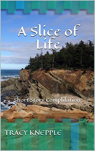 A Slice of Life: Short Story Compilation by Tracy Knepple | Goodreads
