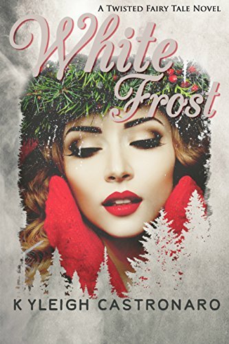 White Frost (Twisted Fairy Tales, #3) by Kyleigh Castronaro | Goodreads