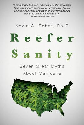 Reefer Sanity: Seven Great Myths About Marijuana by Kevin Sabet | Goodreads