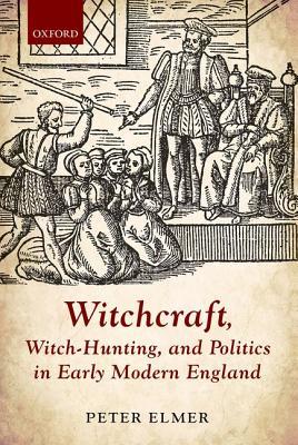 Witchcraft, Witch-Hunting, and Politics in Early Modern England by ...