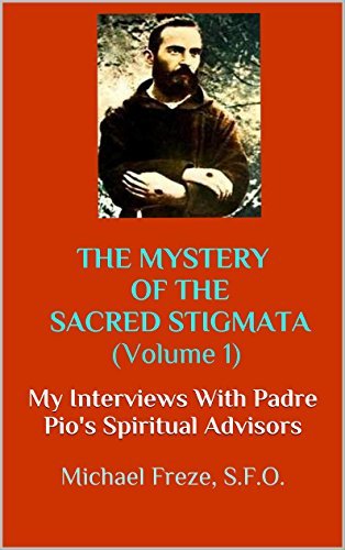 THE MYSTERY OF THE SACRED STIGMATA: My Interviews With PADRE PIO'S ...